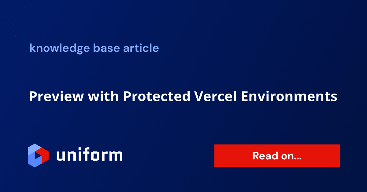 Preview with Protected Vercel Environments | Uniform DXP documentation